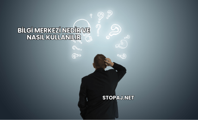 Bilgi Merkezi Nedir ve Nasıl Kullanılır - Stopaj
